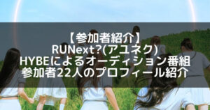 HYBEガールズオーディション番組『RUNext?』参加者22人を紹介