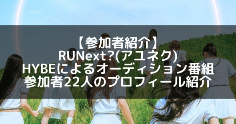 HYBEガールズオーディション番組『RUNext?』参加者22人を紹介
