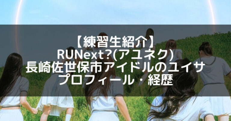 RUNext?(アユネク)｜ユイサ プロフィール・経歴の紹介【長崎佐世保アイドル】
