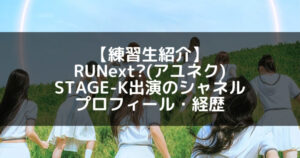 RUNext?(アユネク)｜シャネル プロフィール・経歴の紹介【STAGE-K出演】