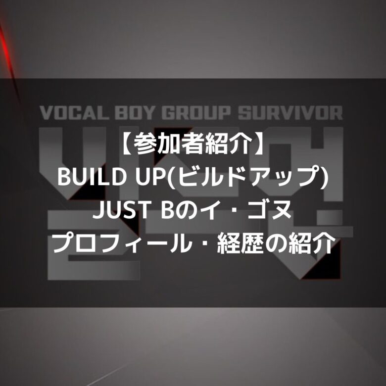 BUILD UP（ビルドアップ）｜JUST B イ・ゴヌ プロフィール・経歴の紹介